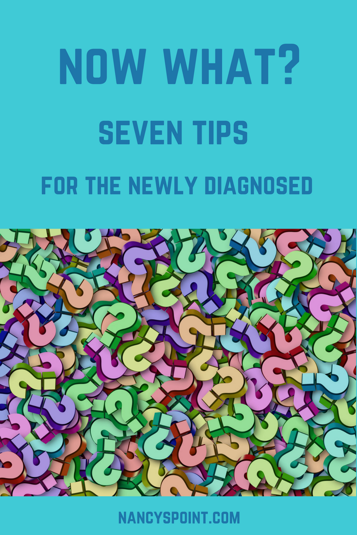 Now What? Seven Tips for the Newly Diagnosed – Nancy's Point