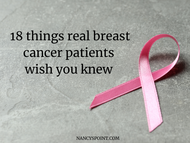 18 things real breast cancer patients want you to know – Nancy's Point